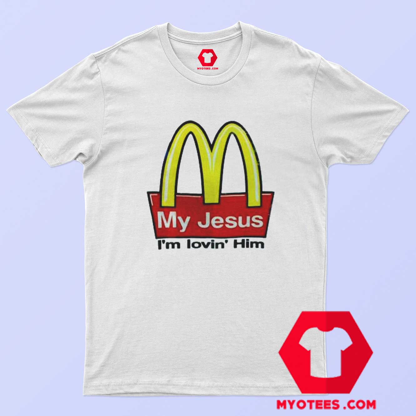 My Jesus I'm Lovin Him McDonald's Funny T-Shirt - myotees.com